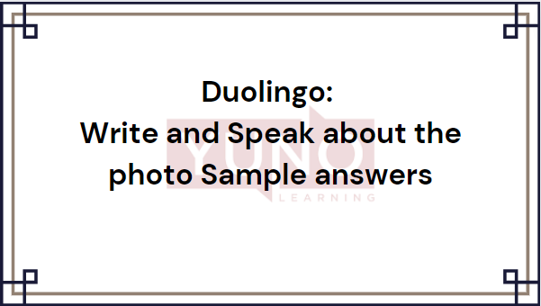 Duolingo: Write and Speak about the photo Sample answers - Yuno Learning