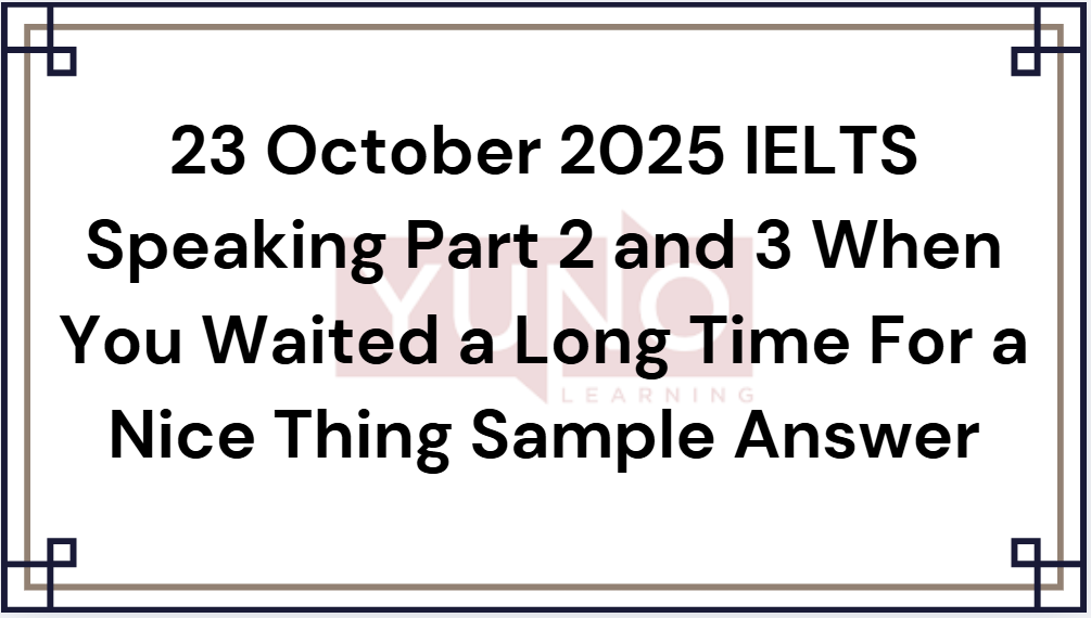 23 October 2025 IELTS Speaking Part 2 and 3 When You Waited a Long Time ...