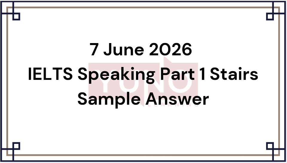 7 June 2026 IELTS Speaking Part 1 Stairs Sample Answer